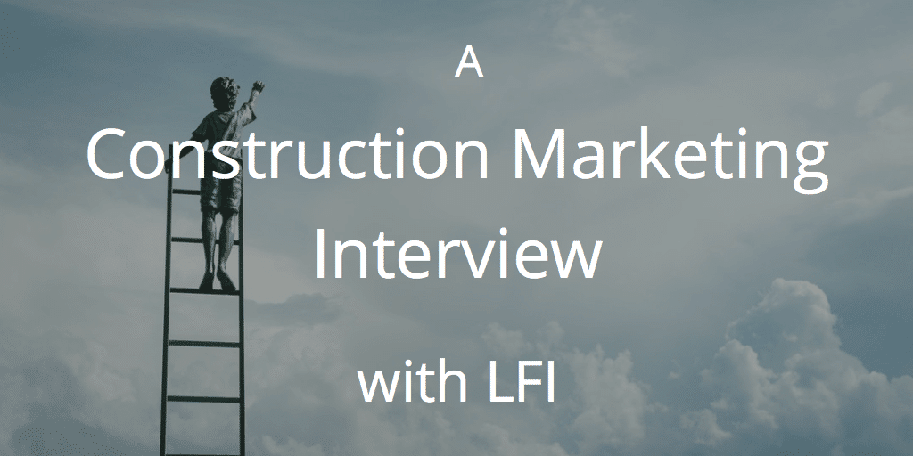 An Interview with LFI - Our Construction Marketing Survey Winner